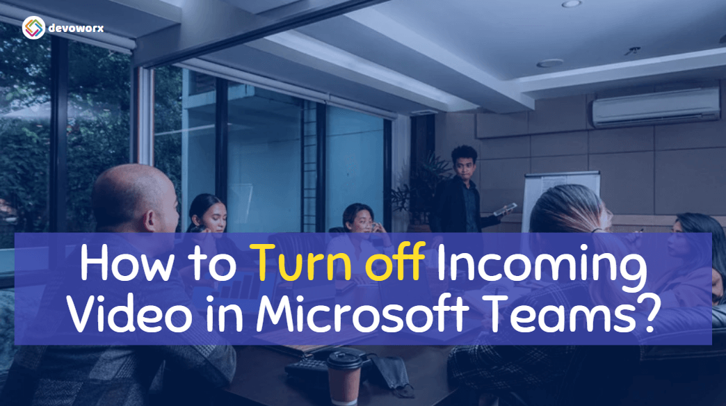 How To Turn Off Incoming Video In Microsoft Teams?