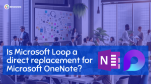 Is Microsoft Loop A Direct Replacement For Microsoft OneNote?